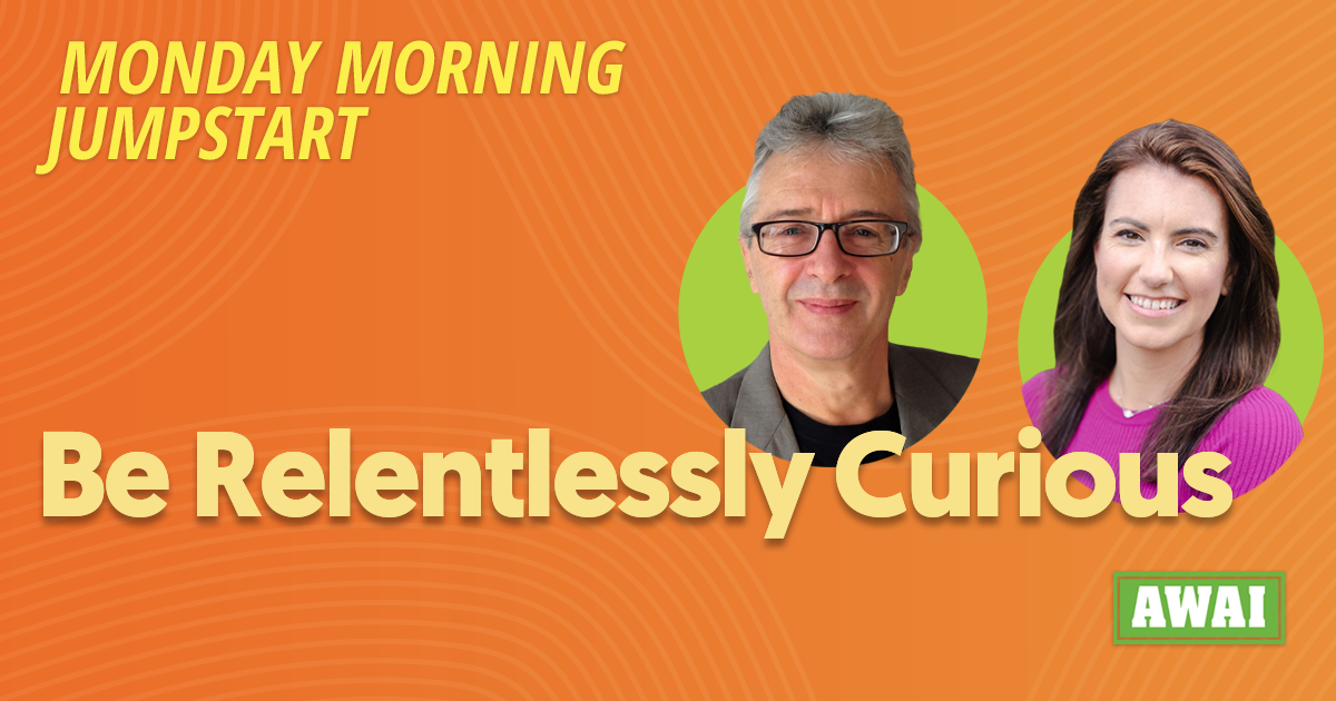 Monday Morning Jumpstart: Be Relentlessly Curious